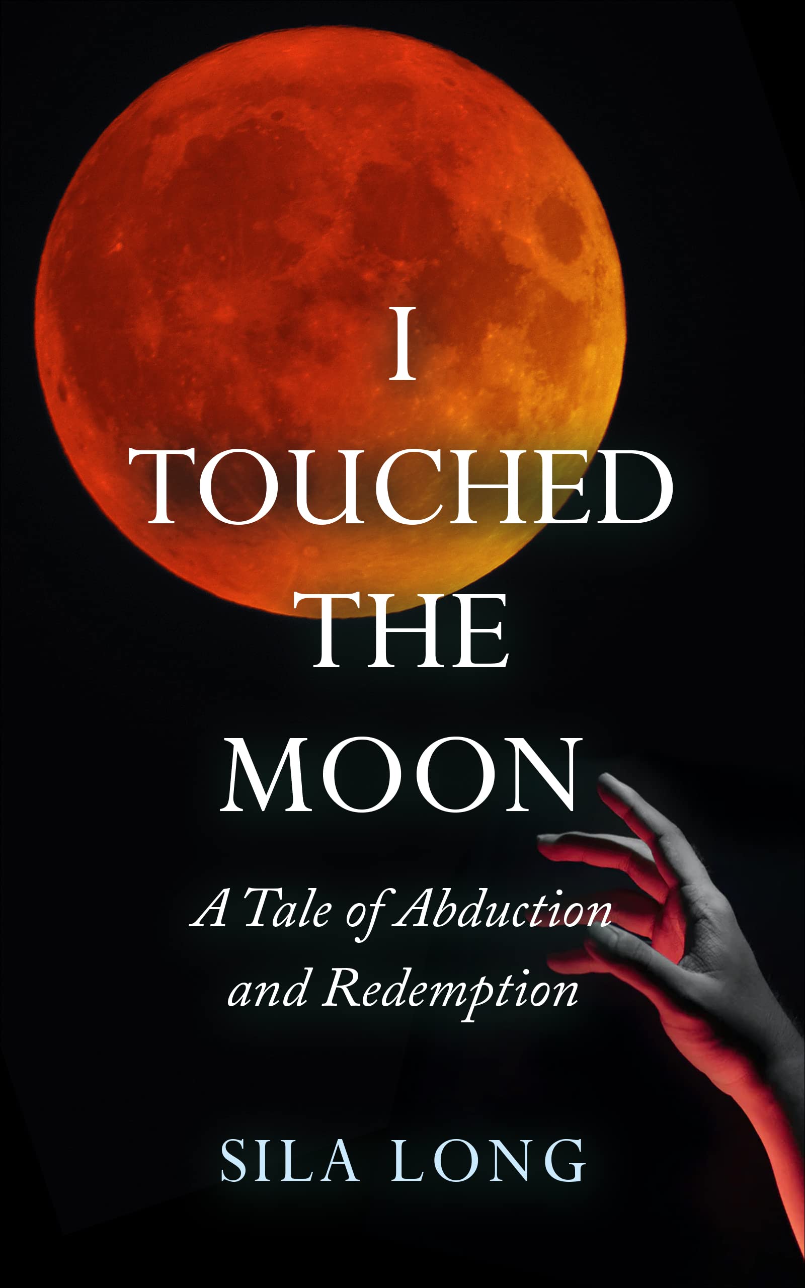 I Touched the Moon: A Tale of Abduction and Redemption by Sila Long ...