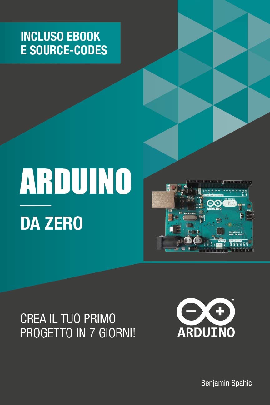 Arduino da zero: Crea il tuo primo progetto in 7 giorni (Imparare la tecnologia da zero) by ...