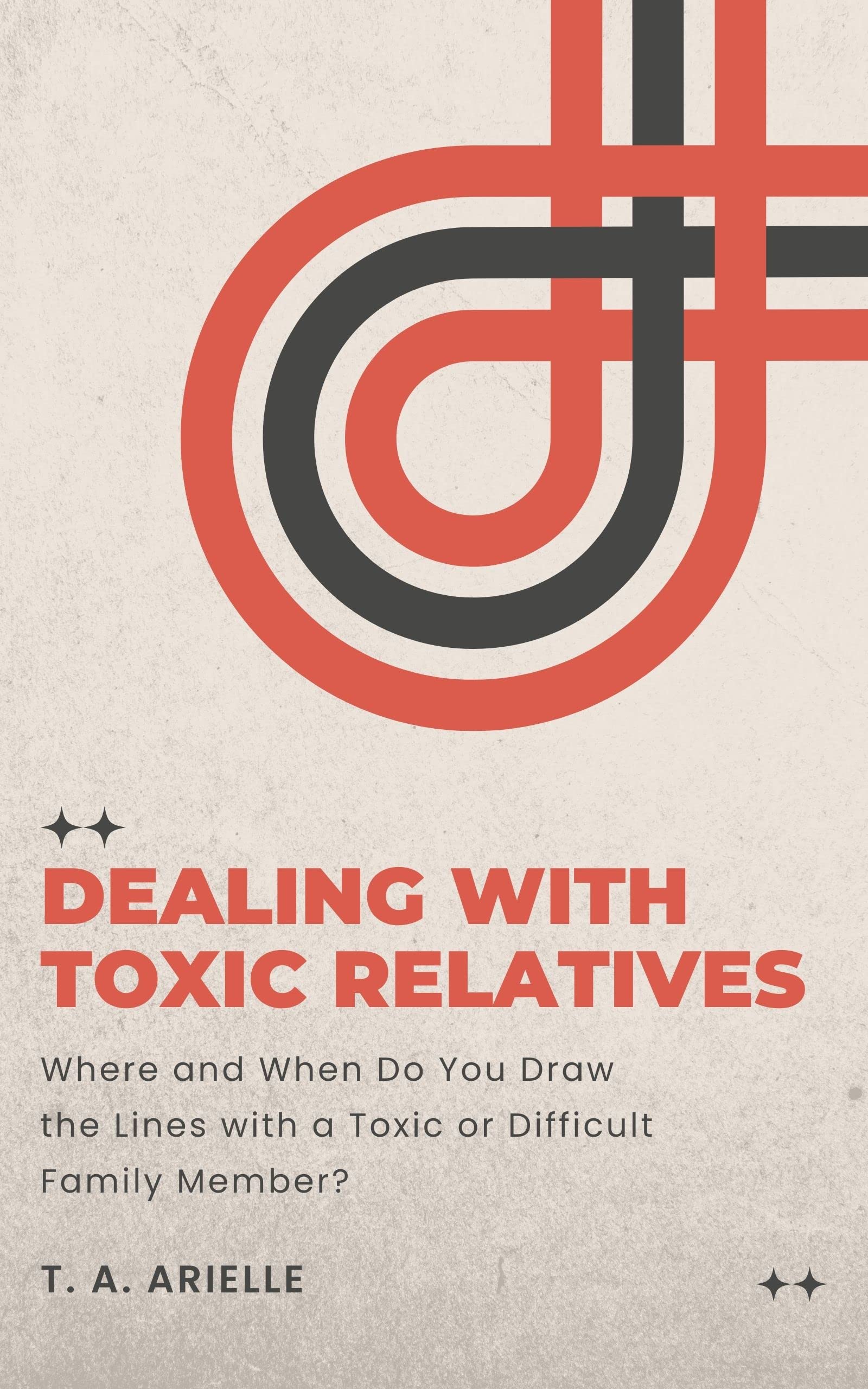 DEALING WITH TOXIC RELATIVES. : When and Where Do You Draw the Lines ...