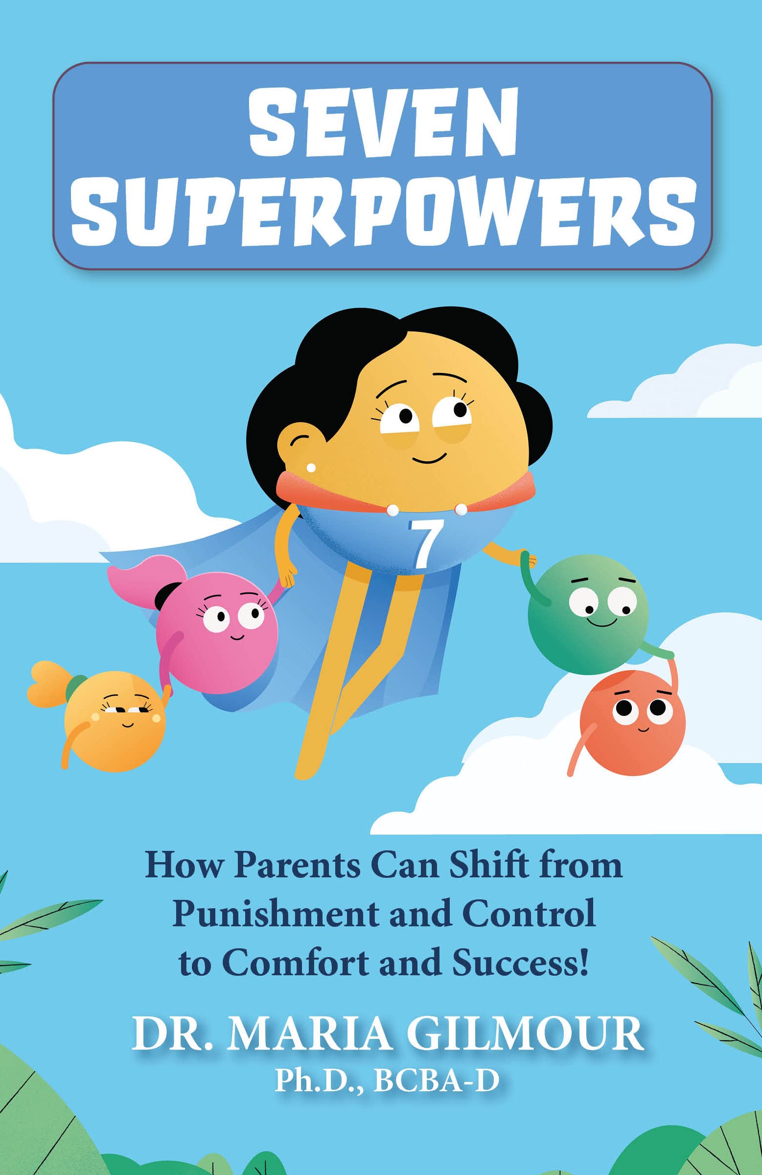 Seven Superpowers: How Parents Can Shift from Punishment and Control to ...