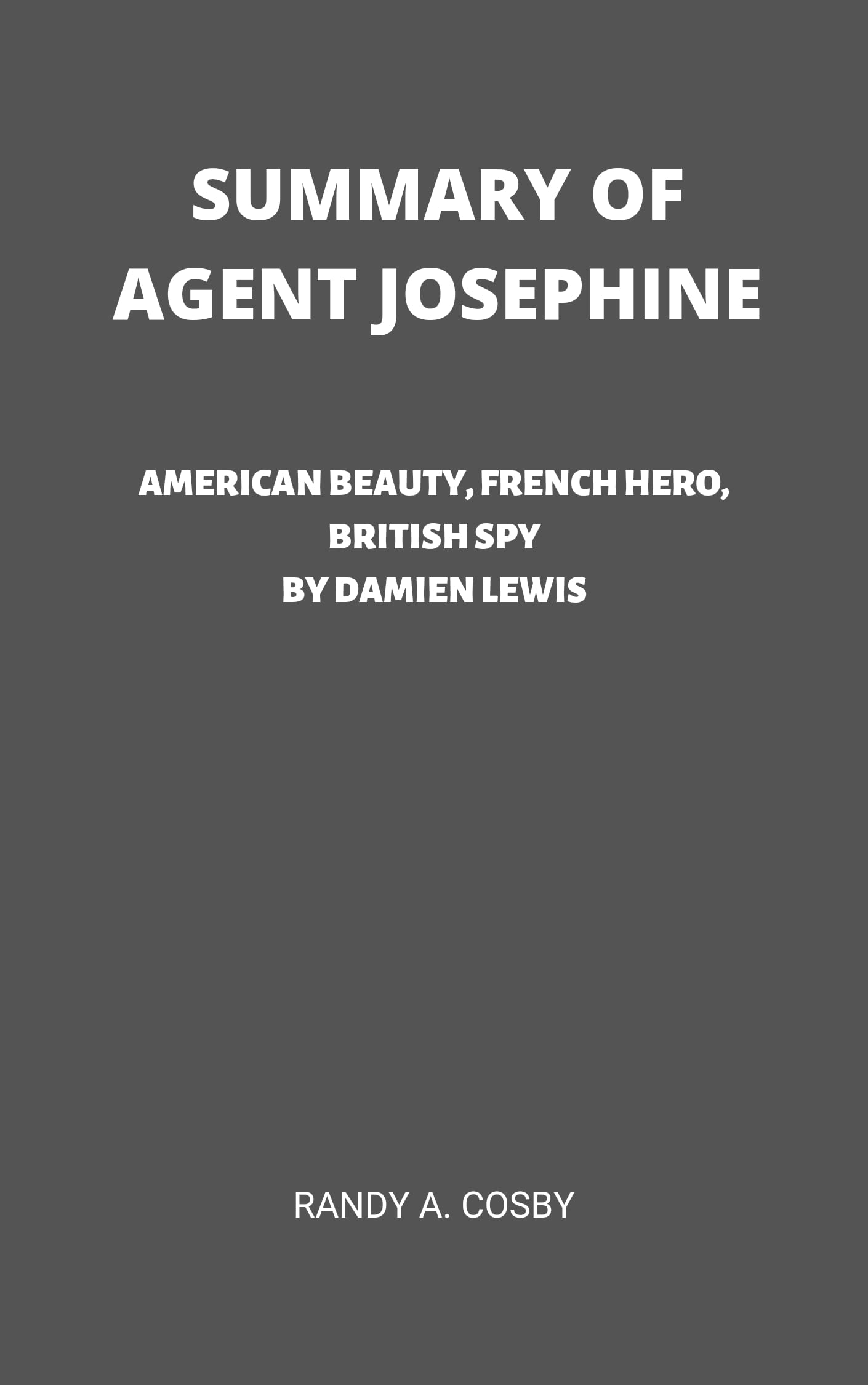 SUMMARY OF AGENT JOSEPHINE: AMERICAN BEAUTY, FRENCH HERO, BRITISH SPY ...