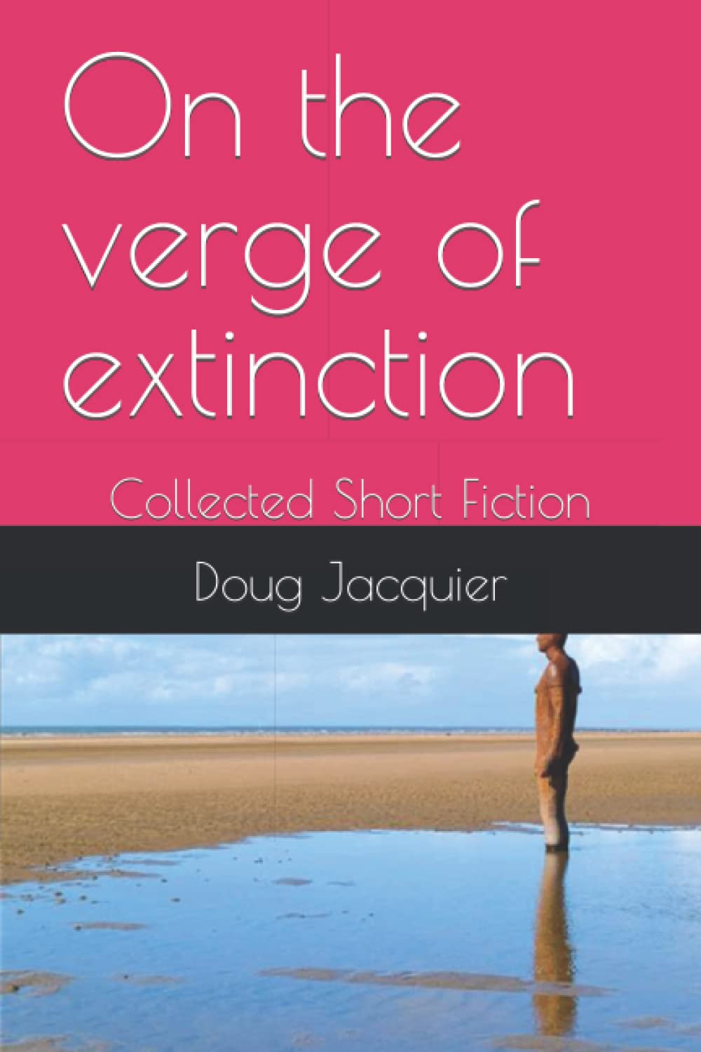 On the verge of extinction: Collected Short Fiction by Doug Jacquier | Goodreads