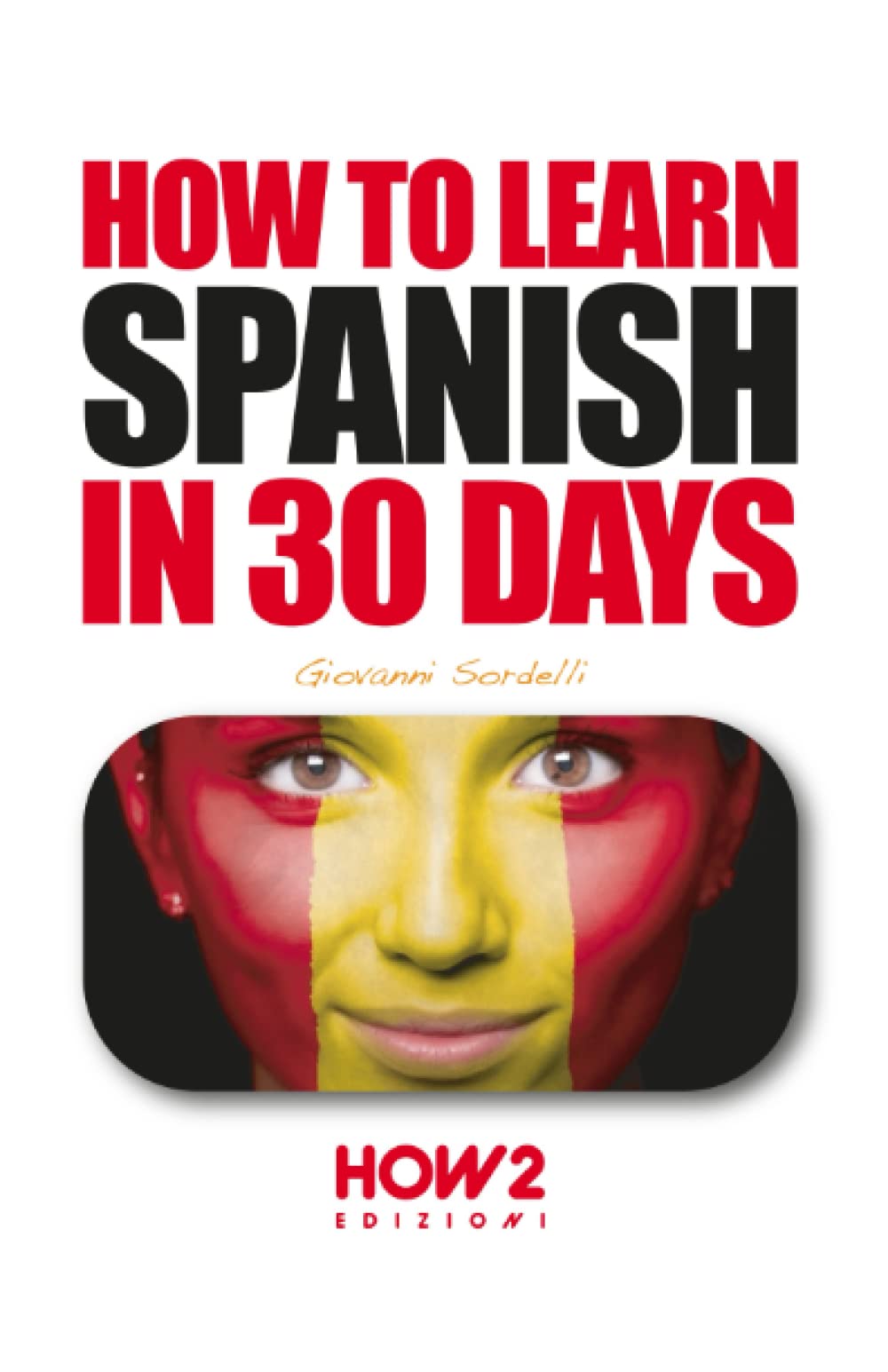 HOW TO LEARN SPANISH IN 30 DAYS By Giovanni Sordelli Goodreads
