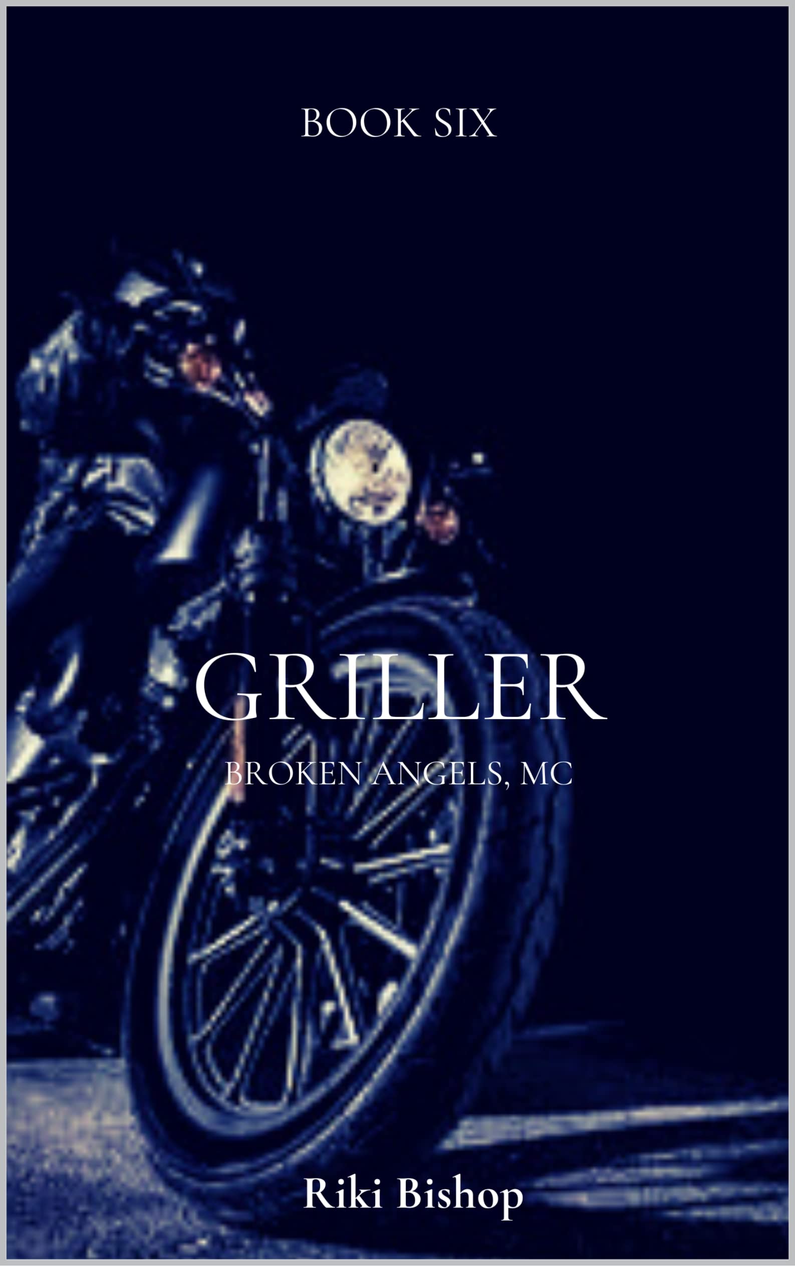 Griller (Broken Angels, MC Book 6) by Riki Bishop | Goodreads