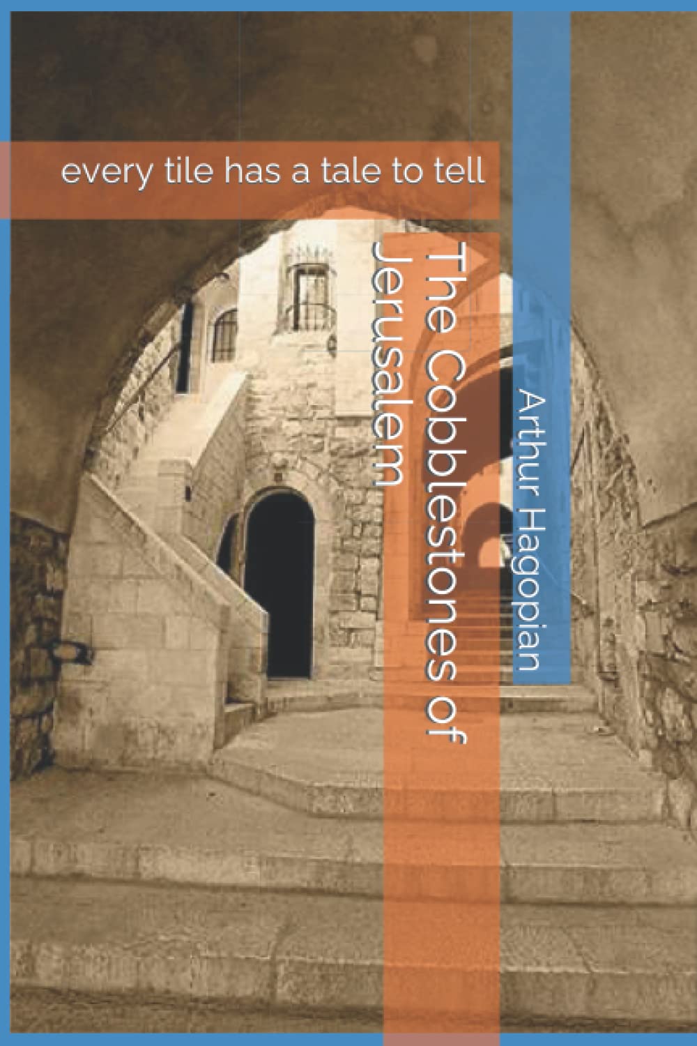 The Cobblestones of Jerusalem: every tile has a tale to tell by Arthur ...