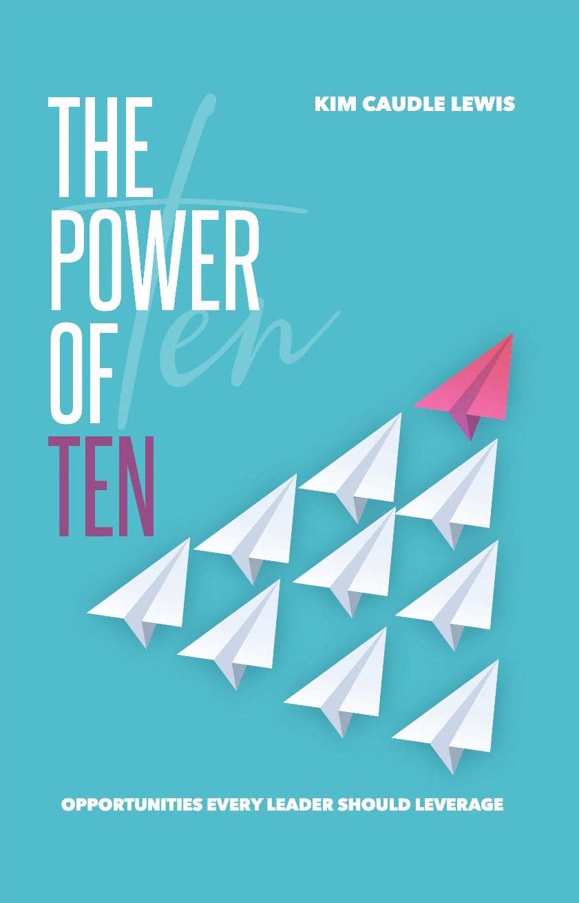 The Power Of Ten Opportunities Every Leader Should Leverage By Kim the-power-of-ten-opportunities-every-leader-should-leverage-by-kim