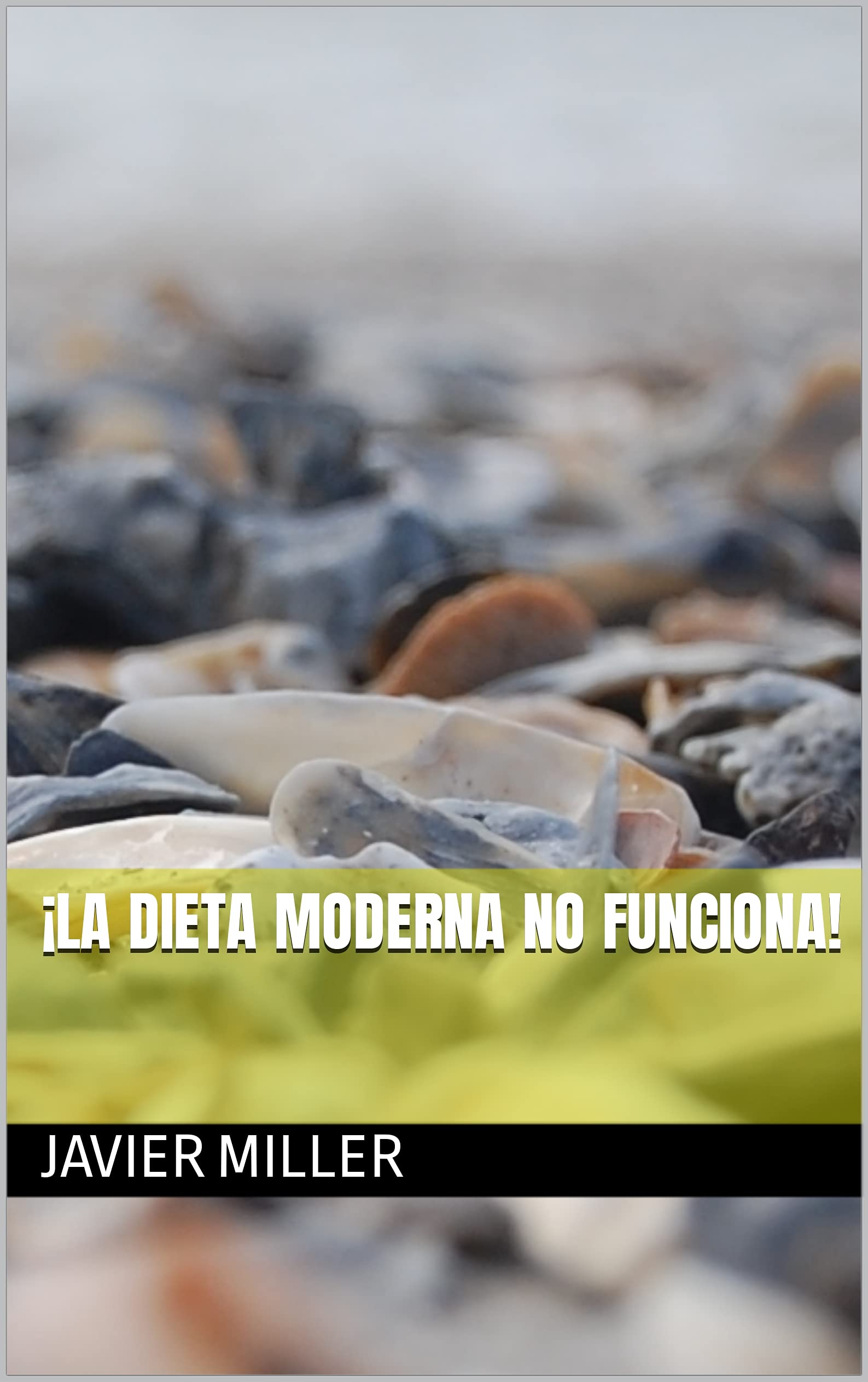 ¡La Dieta Moderna No Funciona! by Javier Miller | Goodreads