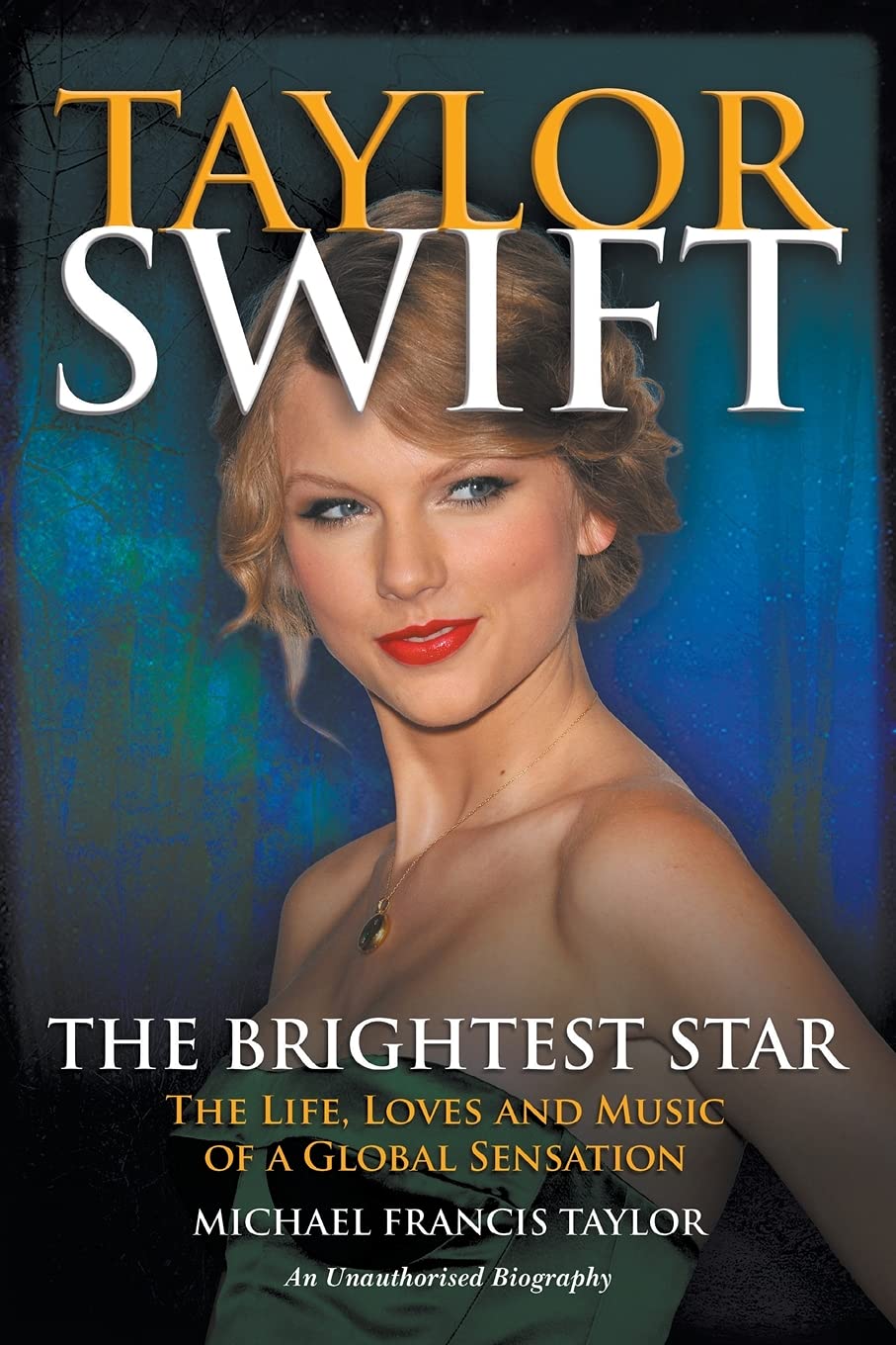 Taylor Swift: The Life, Loves and Music of a Global Sensation by ...