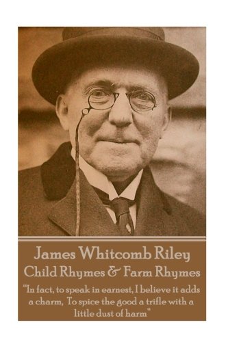 James Whitcomb Riley - Child Rhymes & Farm Rhymes: “In fact, to speak ...