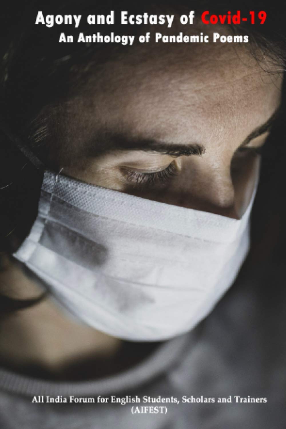 Agony and Ecstasy of Covid-19: An Anthology of Pandemic Poems by Aifest ...