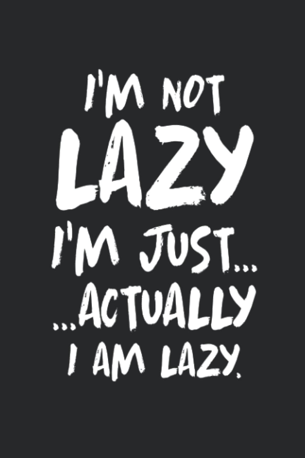 I'm Not Lazy I'm Just Actually I Am Lazy: Lined Blank Notebook Journal ...