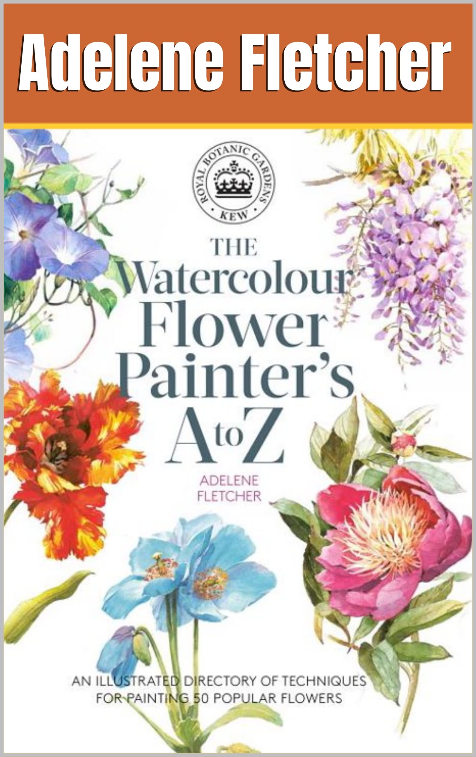 Kew: The Watercolour Flower Painter's A to Z: An Illustrated Directory ...