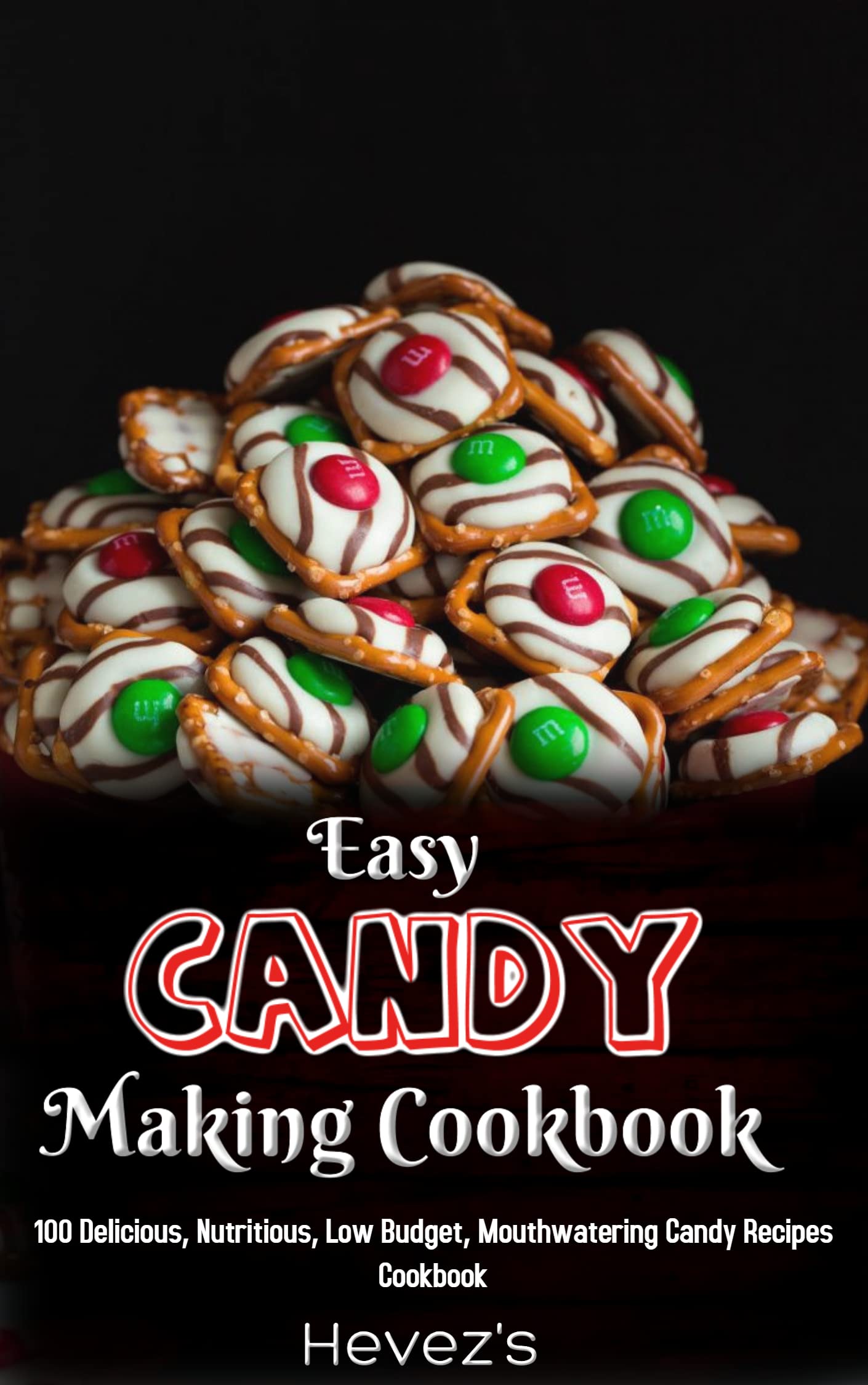 Easy Candy Making Cookbook: 100 Delicious, Nutritious, Low Budget ...