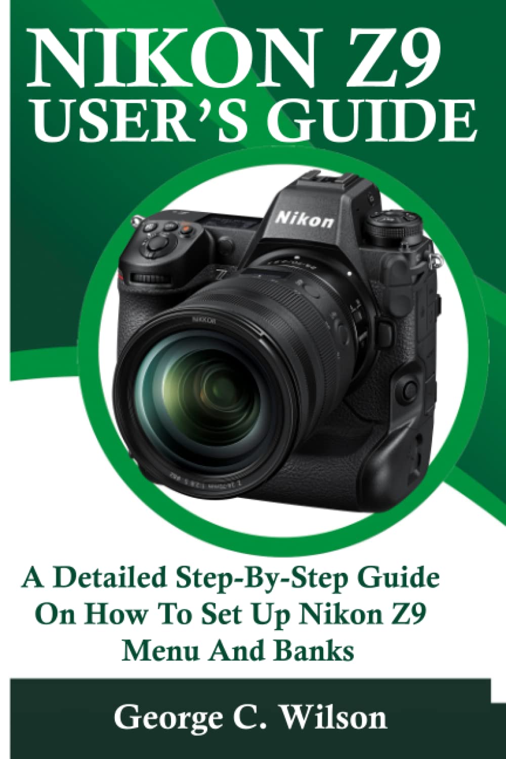 Nikon Z9 User’s Guide: A Detailed Step-By-Step Guide On How To Set Up Nikon Z9 Menu And Banks by ...