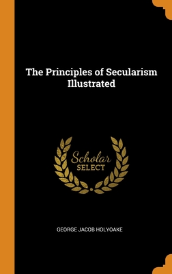 The Principles of Secularism Illustrated by George Holyoake | Goodreads