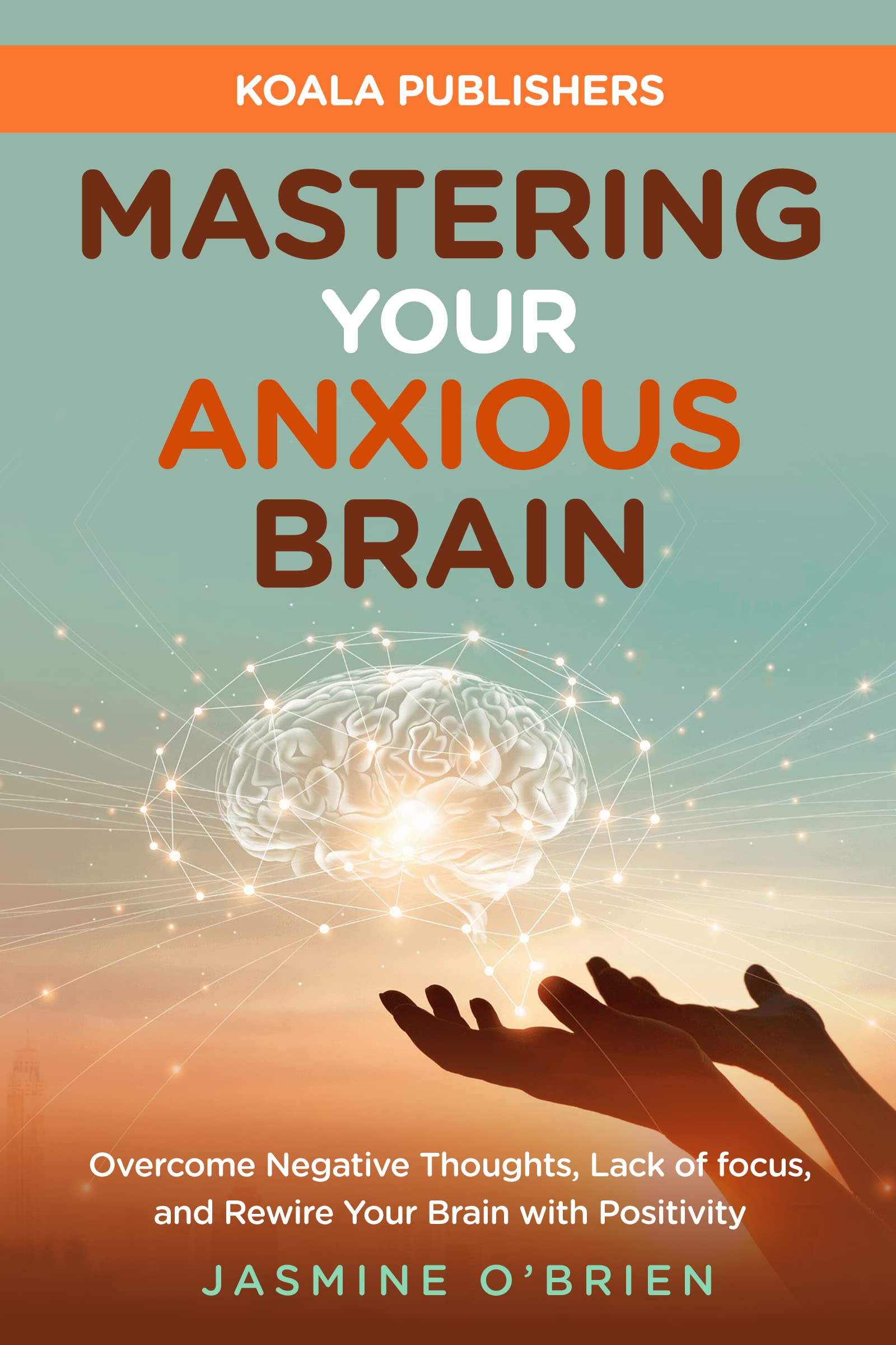 Mastering Your Anxious Brain: Overcome Negative Thoughts and Lack of ...