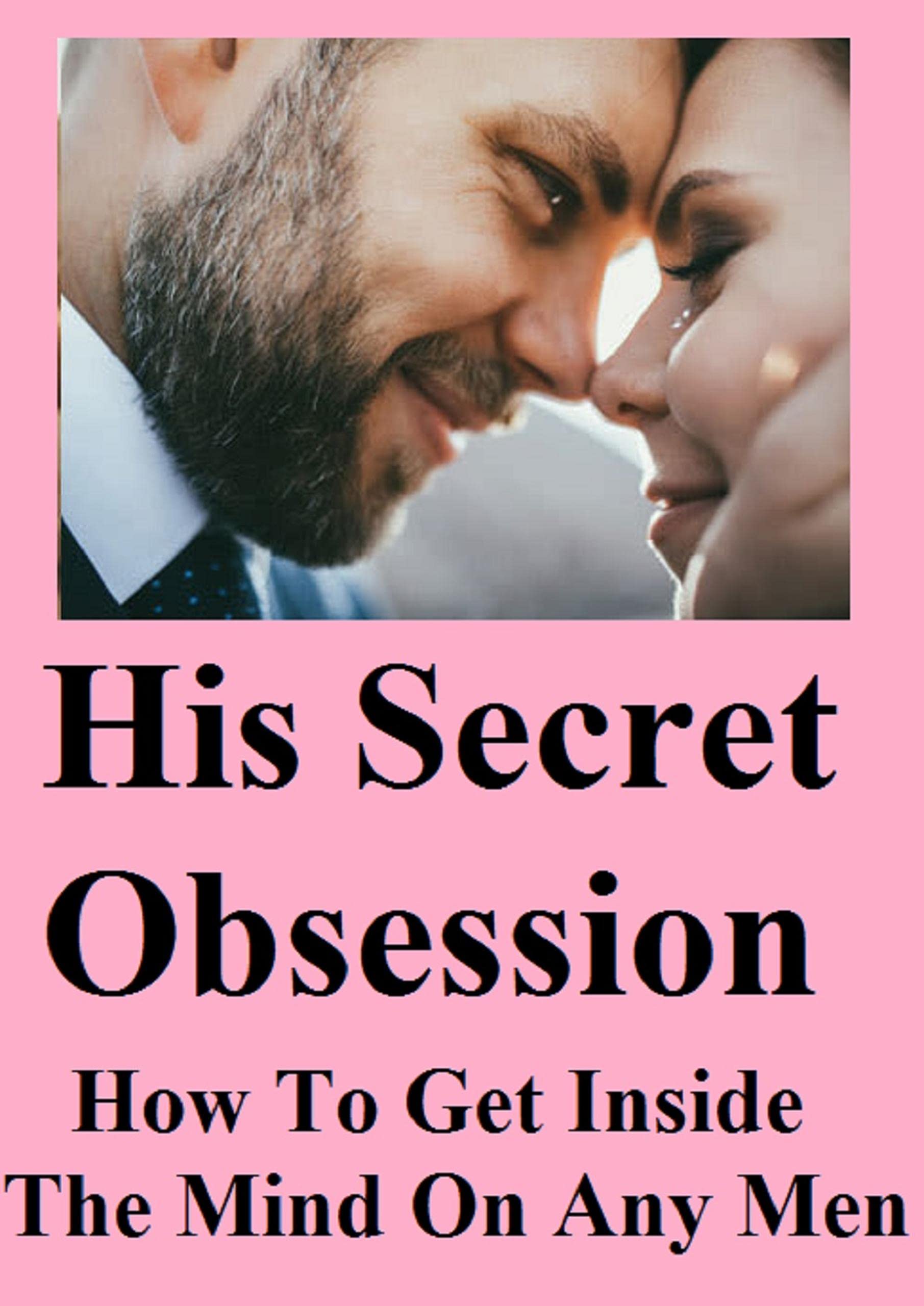 His Secret Obsession - How To Get Inside The Mind Of Any Men by Mr. J.B ...