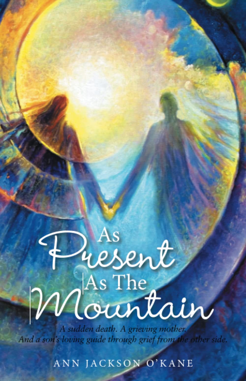 As Present As The Mountain: A sudden death. A grieving mother. And a ...