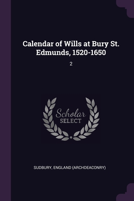 Calendar of Wills at Bury St. Edmunds, 1520-1650: 2 by England Sudbury ...