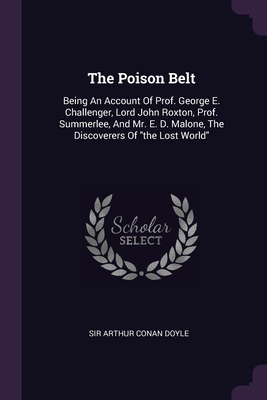The Poison Belt: Being An Account Of Prof. George E. Challenger, Lord ...