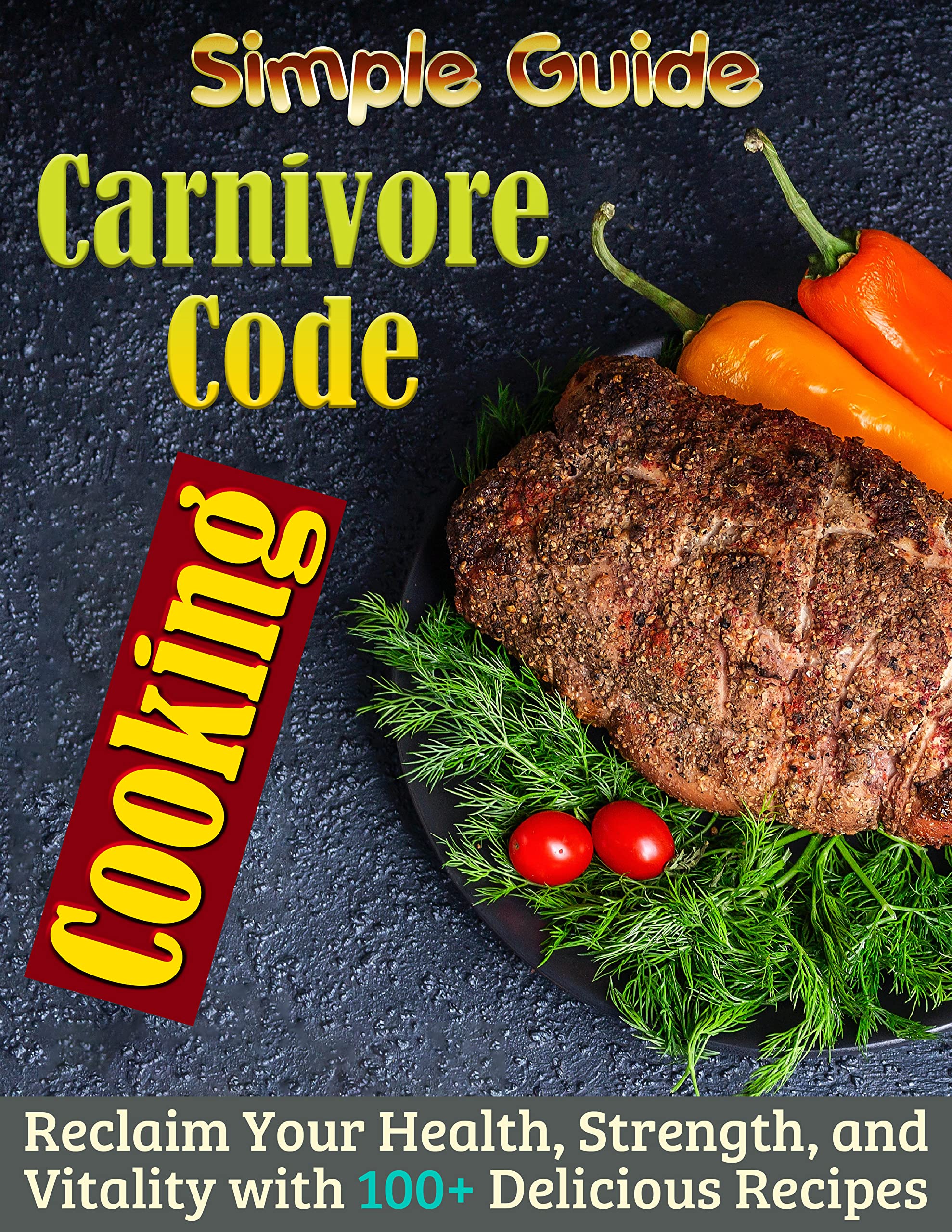 Simple Guide Carnivore Code Cooking: Reclaim Your Health, Strength, and ...