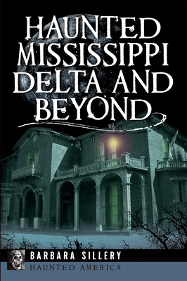 Haunted Mississippi Delta and Beyond by Barbara Sillery | Goodreads