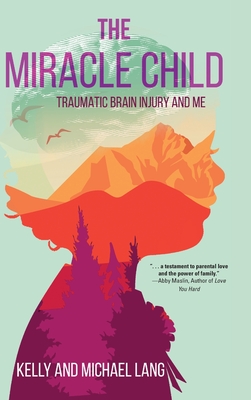 The Miracle Child: Traumatic Brain Injury and Me by Kelly Lang | Goodreads