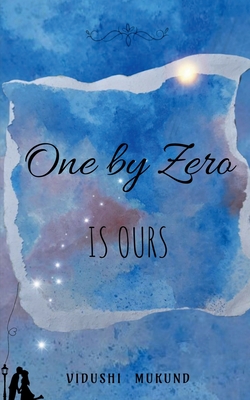 One by Zero is Ours by Vidushi Mukund | Goodreads