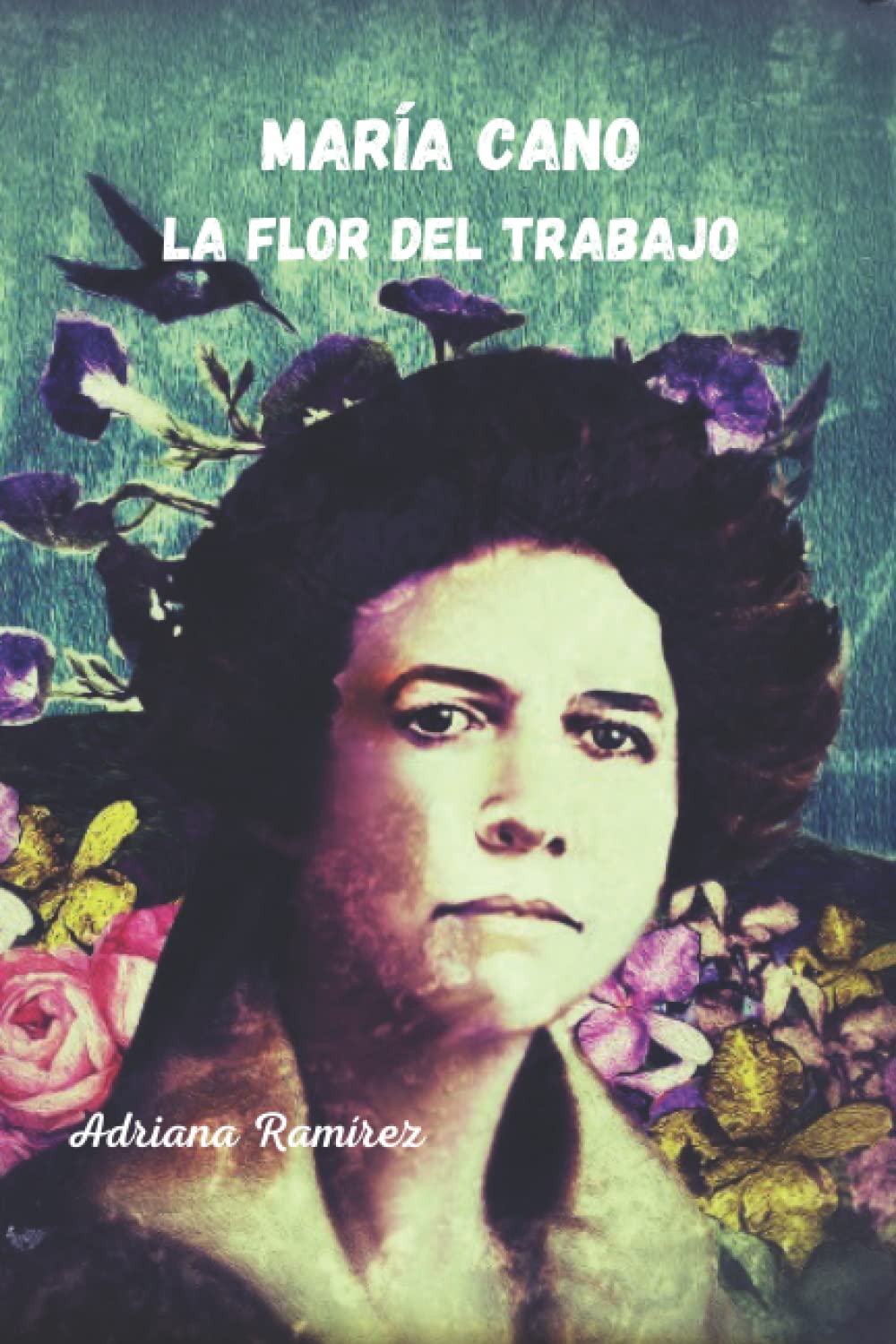 María Cano La Flor del Trabajo (REVOLUCIONARIAS) by Adriana Ramirez | Goodreads