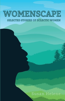 Womenscape: Selected Stories of Eclectic Women by Susan Helene | Goodreads