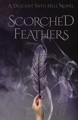 Scorched Feathers (Descent Into Hell) by Bri Mooney | Goodreads