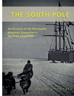 The South Pole: An Account of the Norwegian Antarctic Expedition in the ...