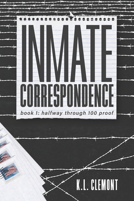 Inmate Correspondence book 1: halfway through 100 proof by K.L. Clemont ...