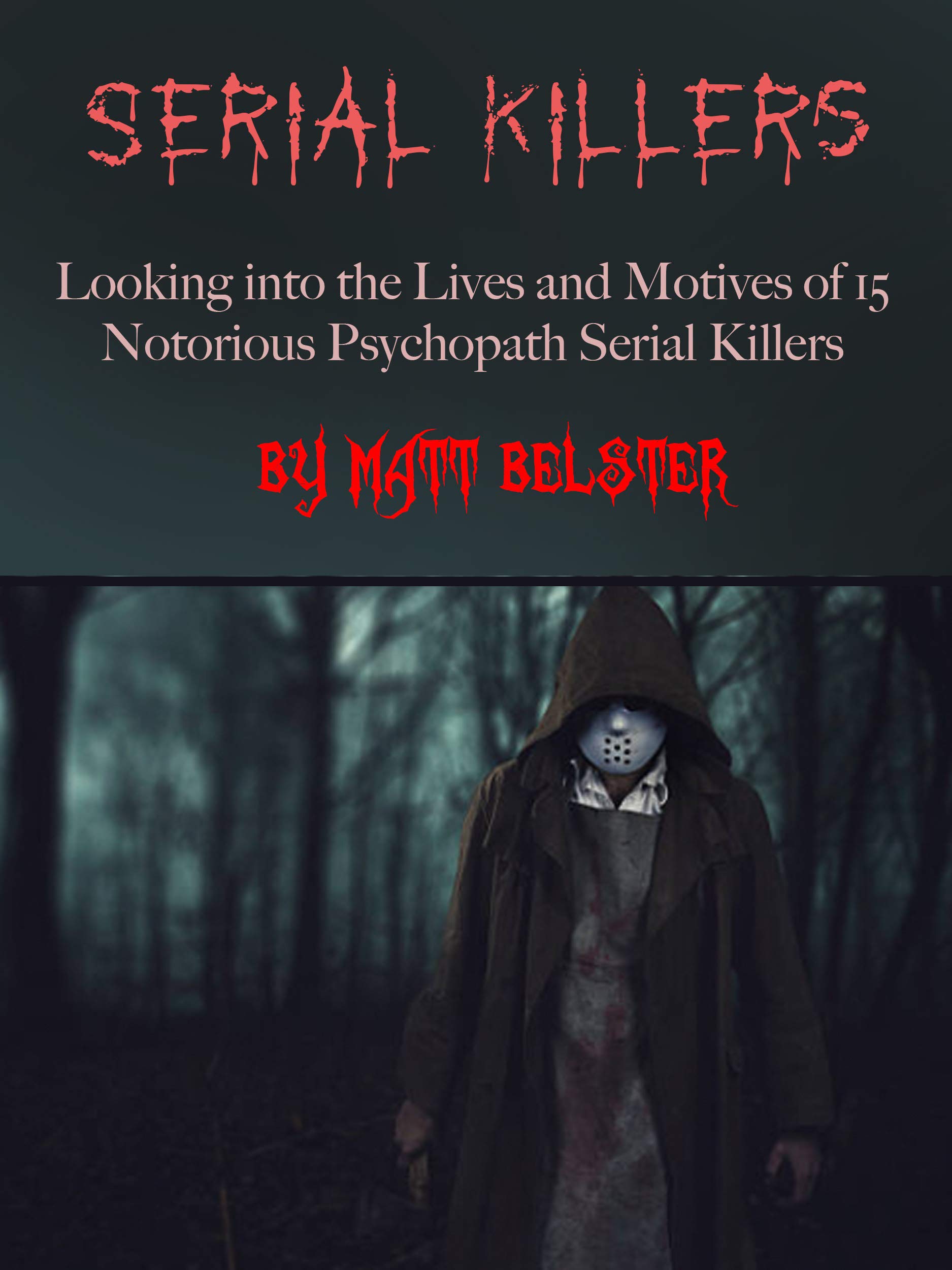Serial Killers: Looking into the Lives and Motives of 15 Notorious Psychopath Serial Killers by ...