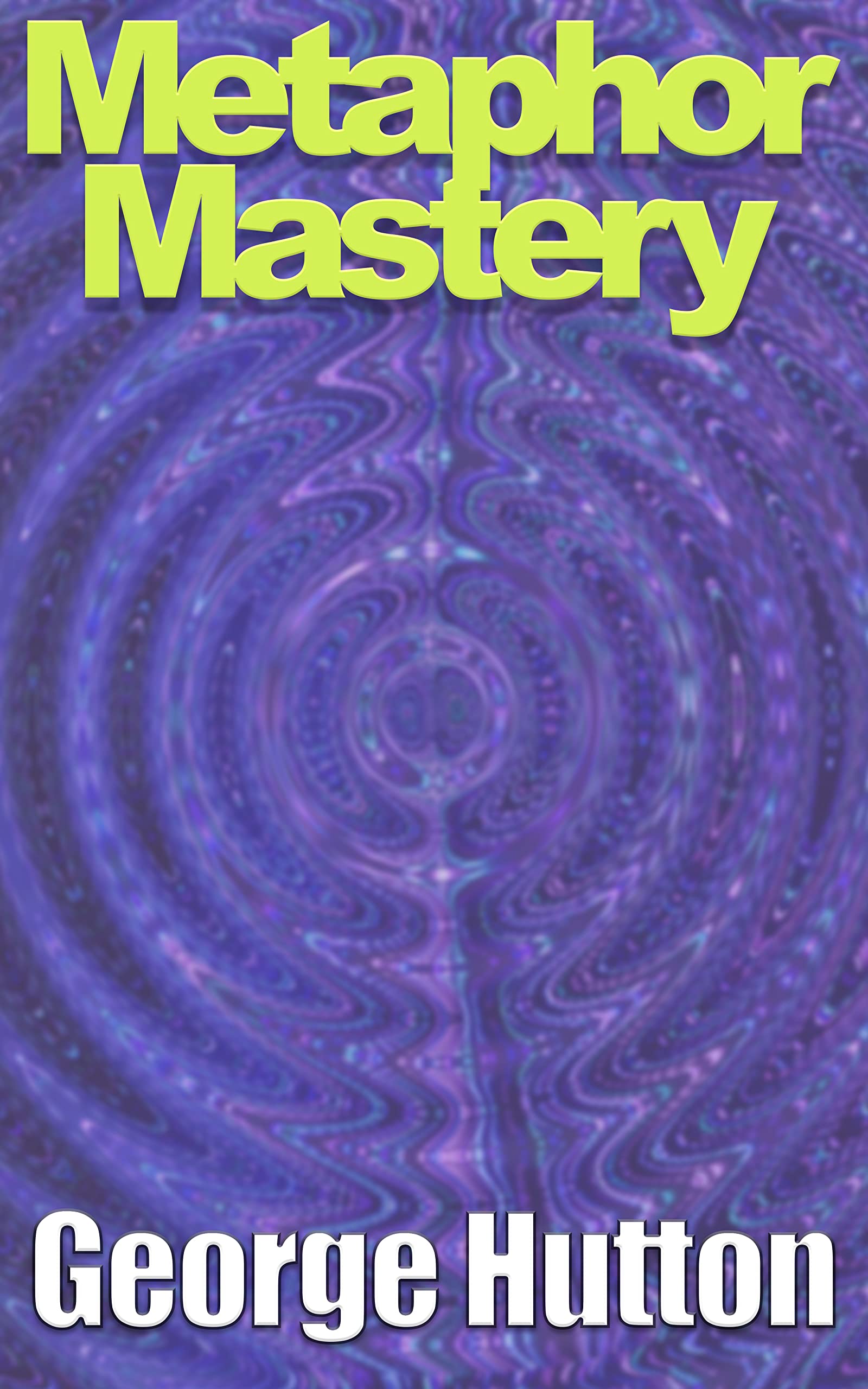 Metaphor Mastery: Understand And Dominate The Metaphorical Structure Of ...