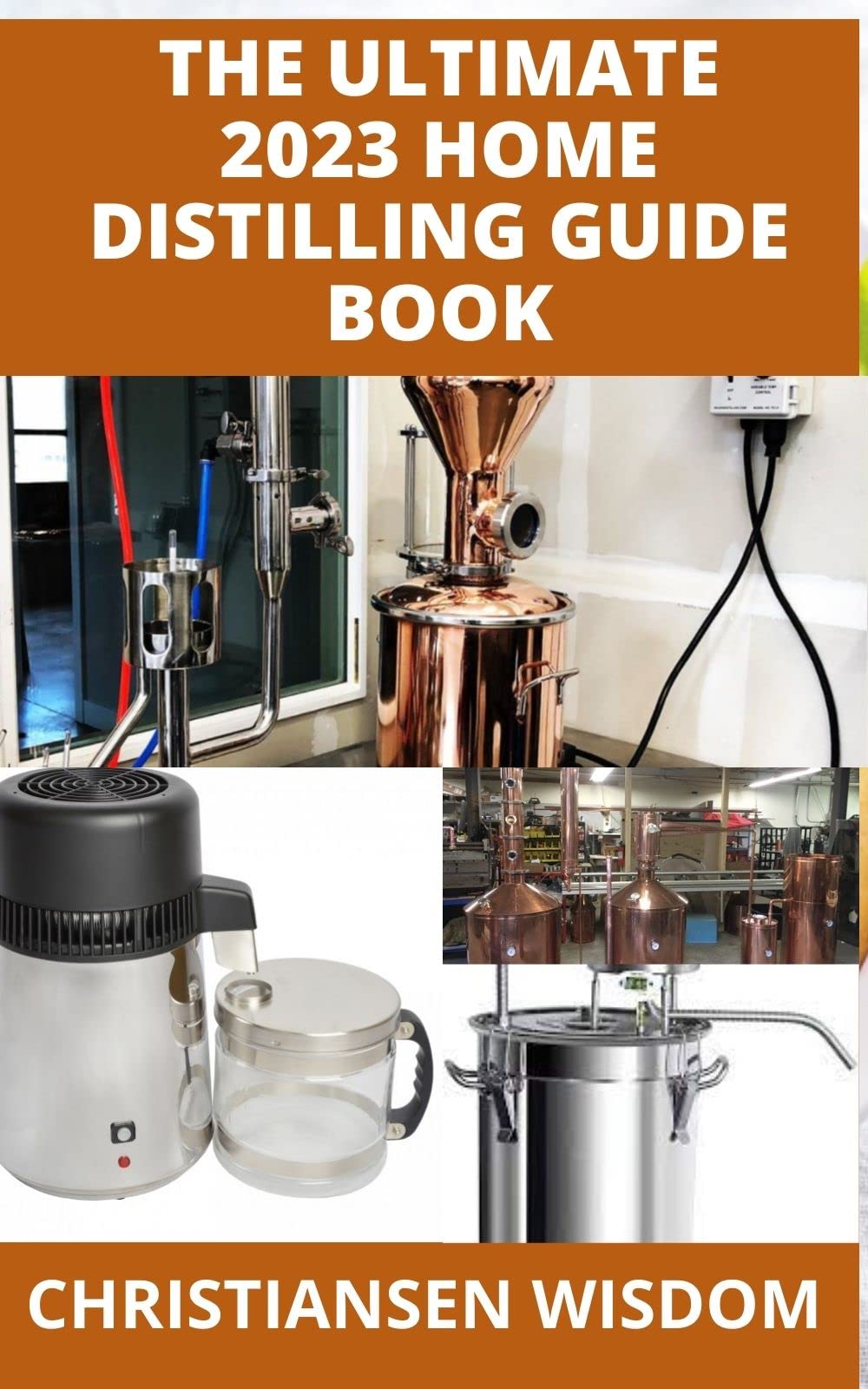 The Ultimate 2023 Home Distilling Guide Book : The Ultimate ...