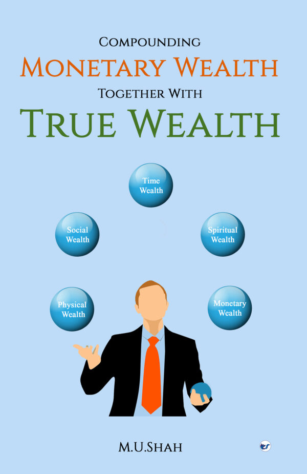 Compounding Monetary Wealth together with True Wealth by M. U. Shah ...