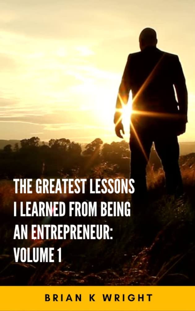 The Greatest Lessons I Learned From Being An Entrepreneur: Volume 1 by ...