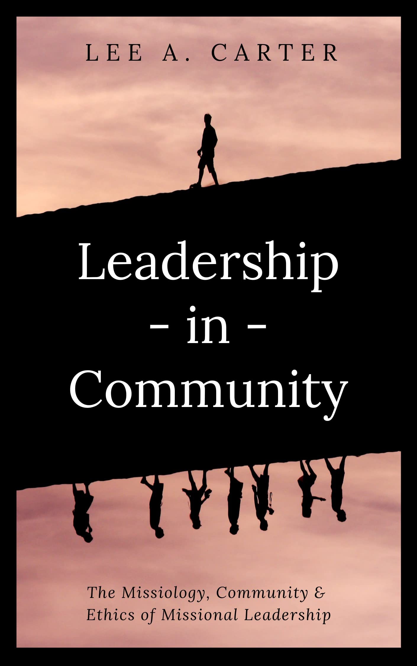 Leadership-in-Community: The Missiology, Community & Ethics of ...