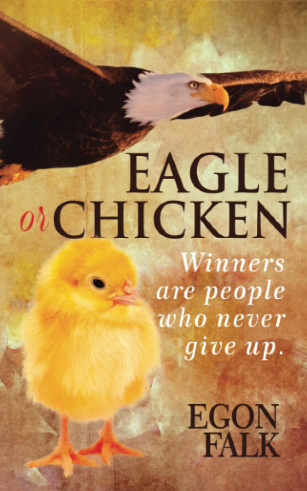 Eagle or Chicken: Winners are people who never give up by Egon Falk ...