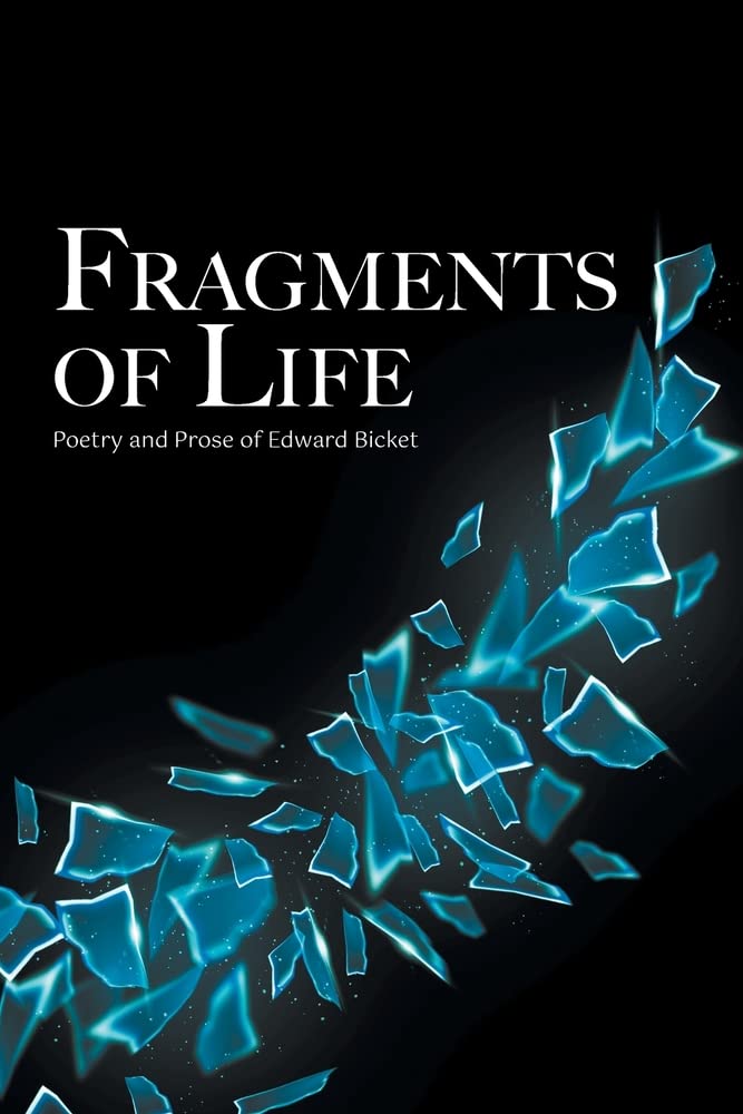 Fragments of Life: Poetry and Prose of Edward Bicket by Edward Bicket | Goodreads