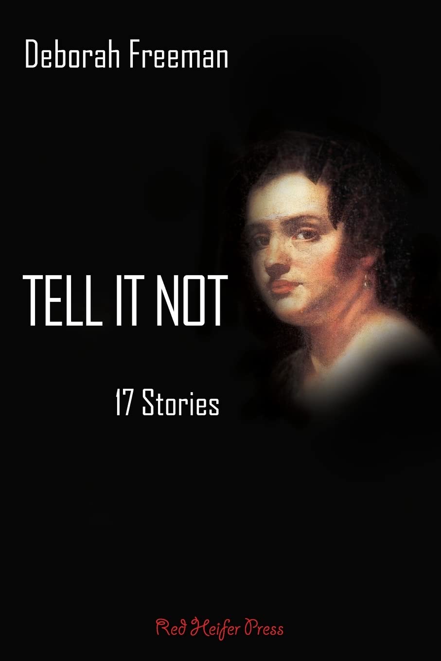 Tell It Not: 17 Stories by Deborah Freeman | Goodreads