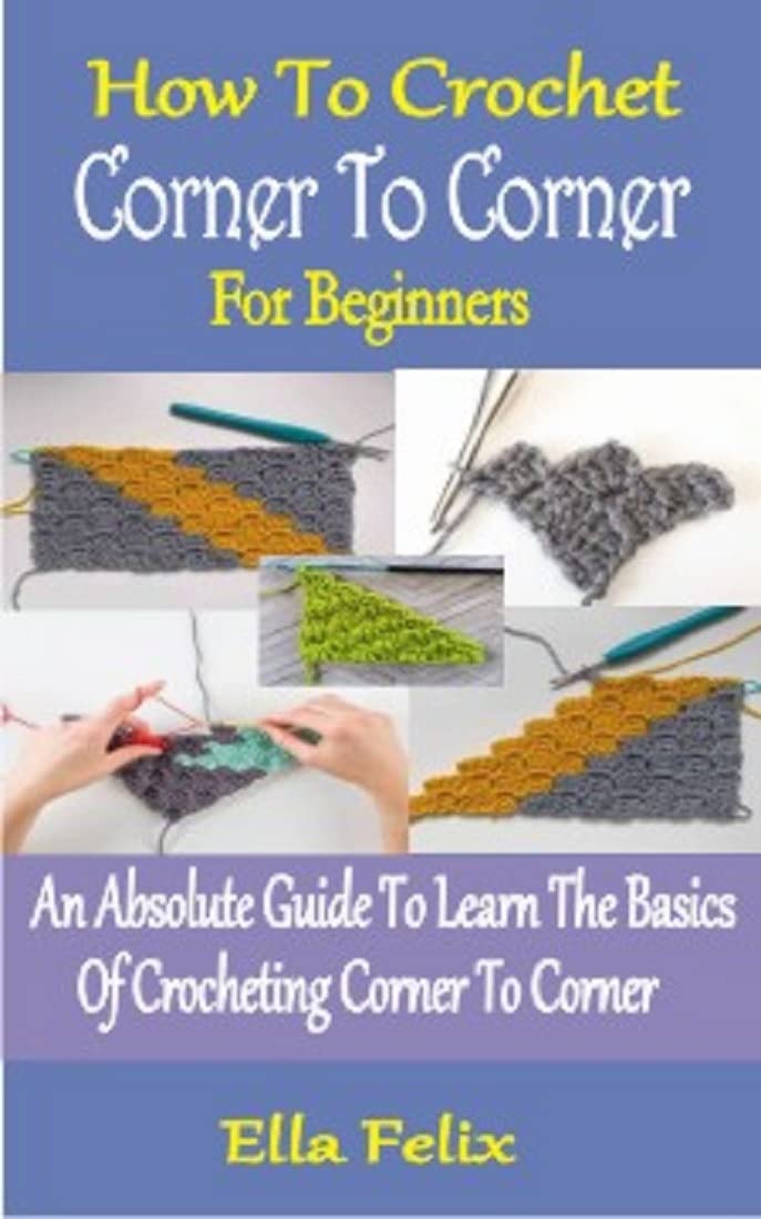 HOW TO CROCHET CORNER TO CORNER FOR BEGINNERS : An Absolute Guide To Learn The Basics Of ...