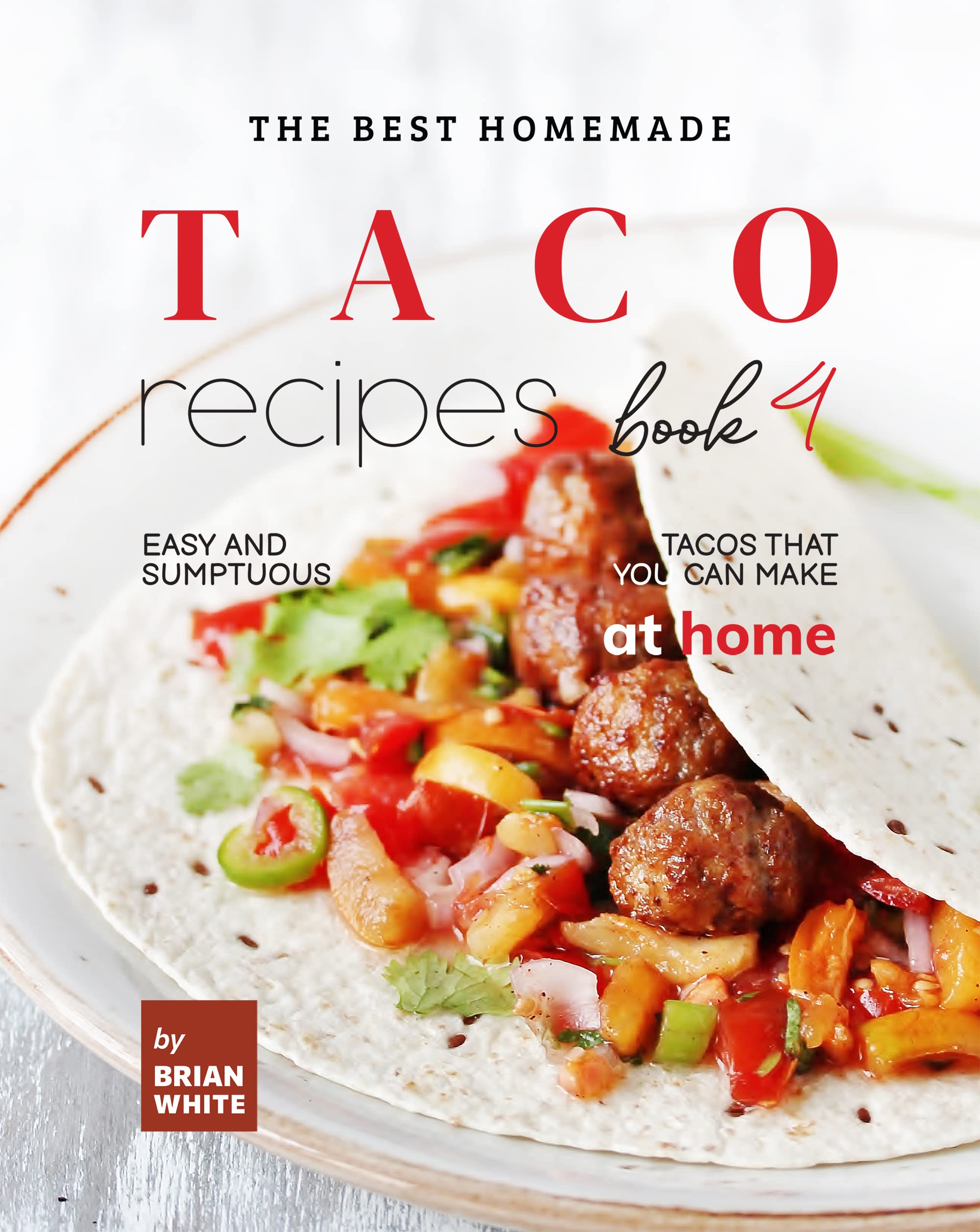 The Best Homemade Taco Recipes – Book 4: Easy And Sumptuous Tacos That ...