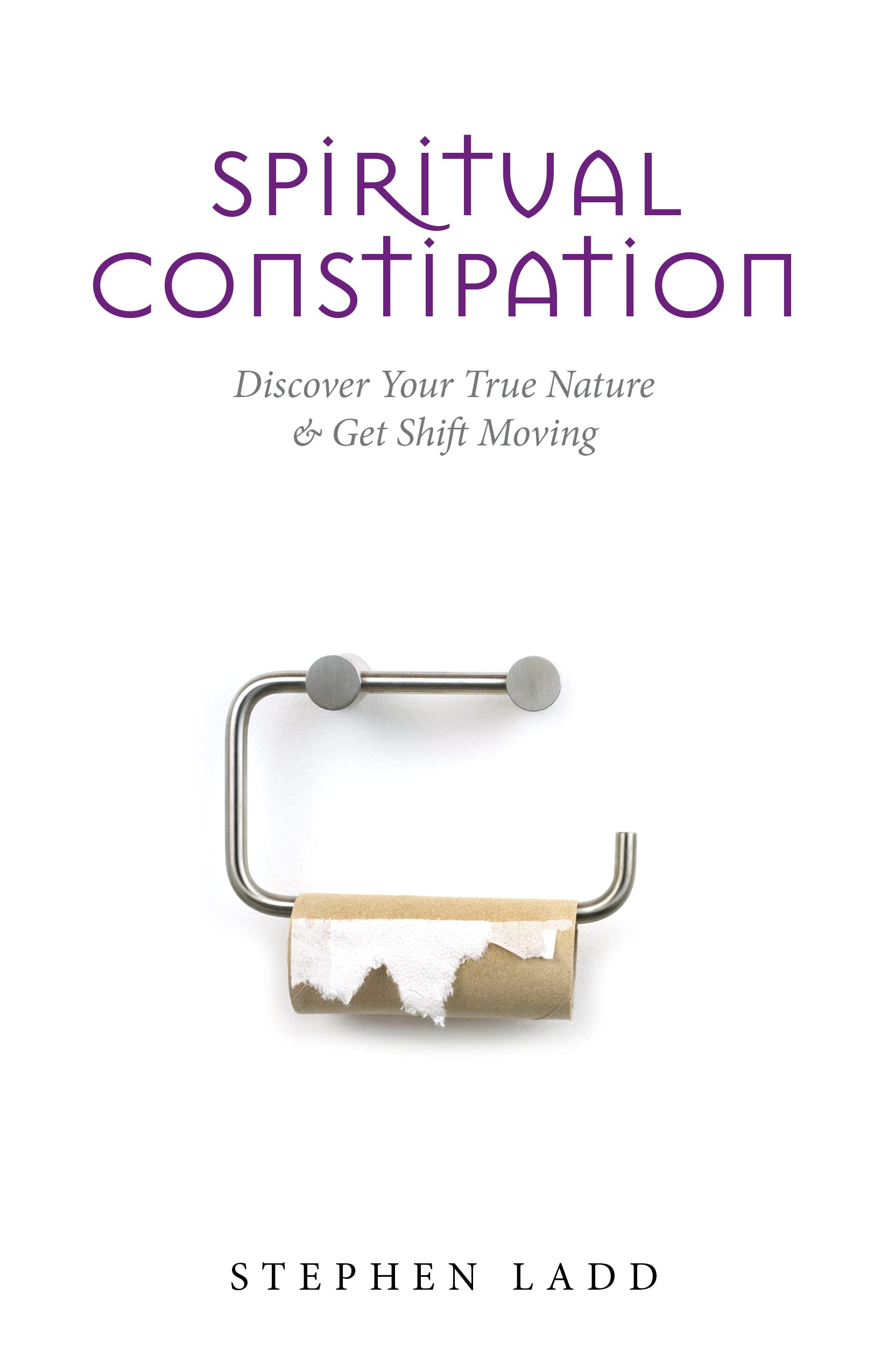 Spiritual Constipation: Discover Your True Nature & Get Shift Moving by ...