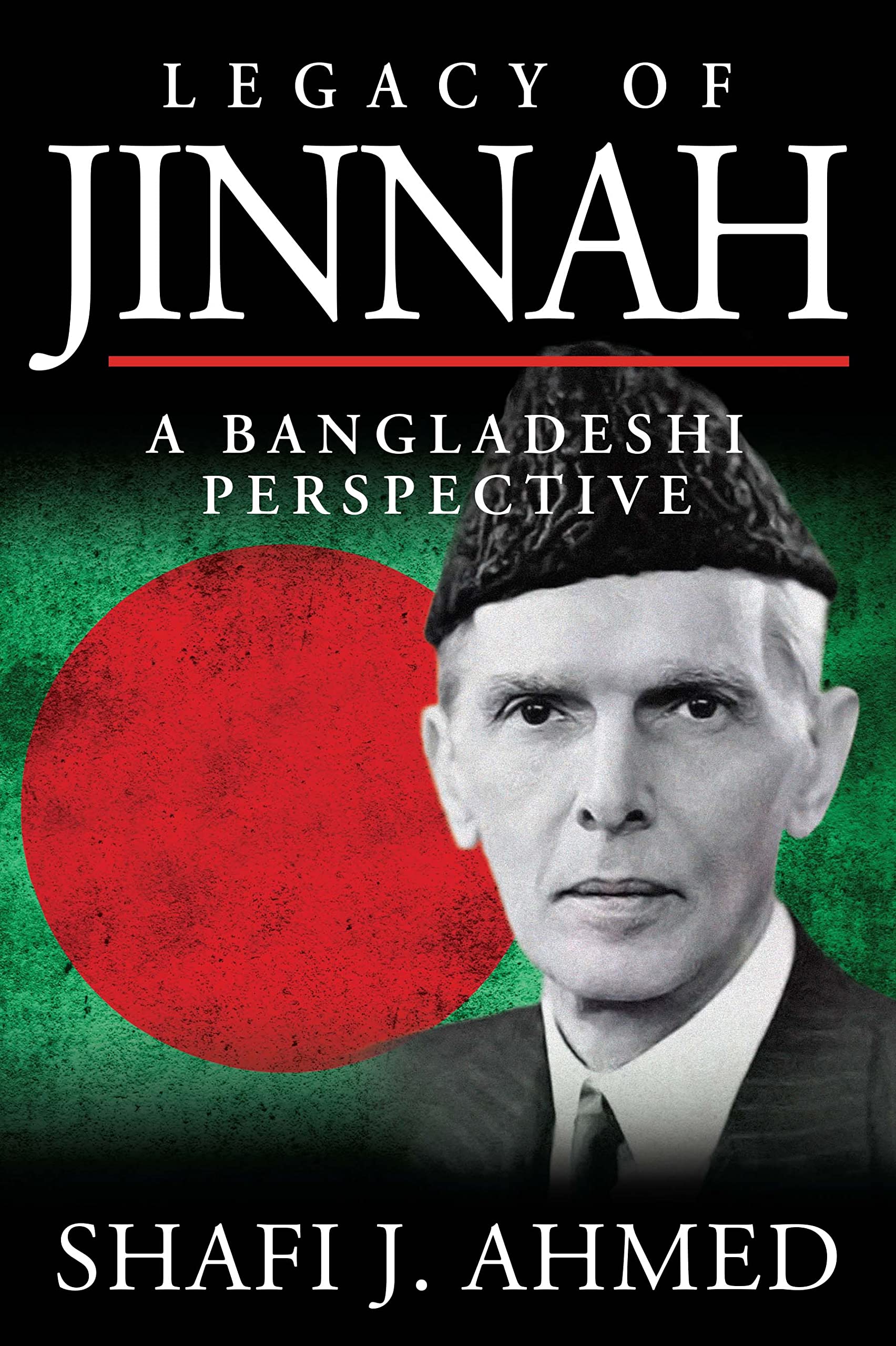Legacy Of Jinnah: A Bangladeshi Perspective by Shafi J. Ahmed | Goodreads