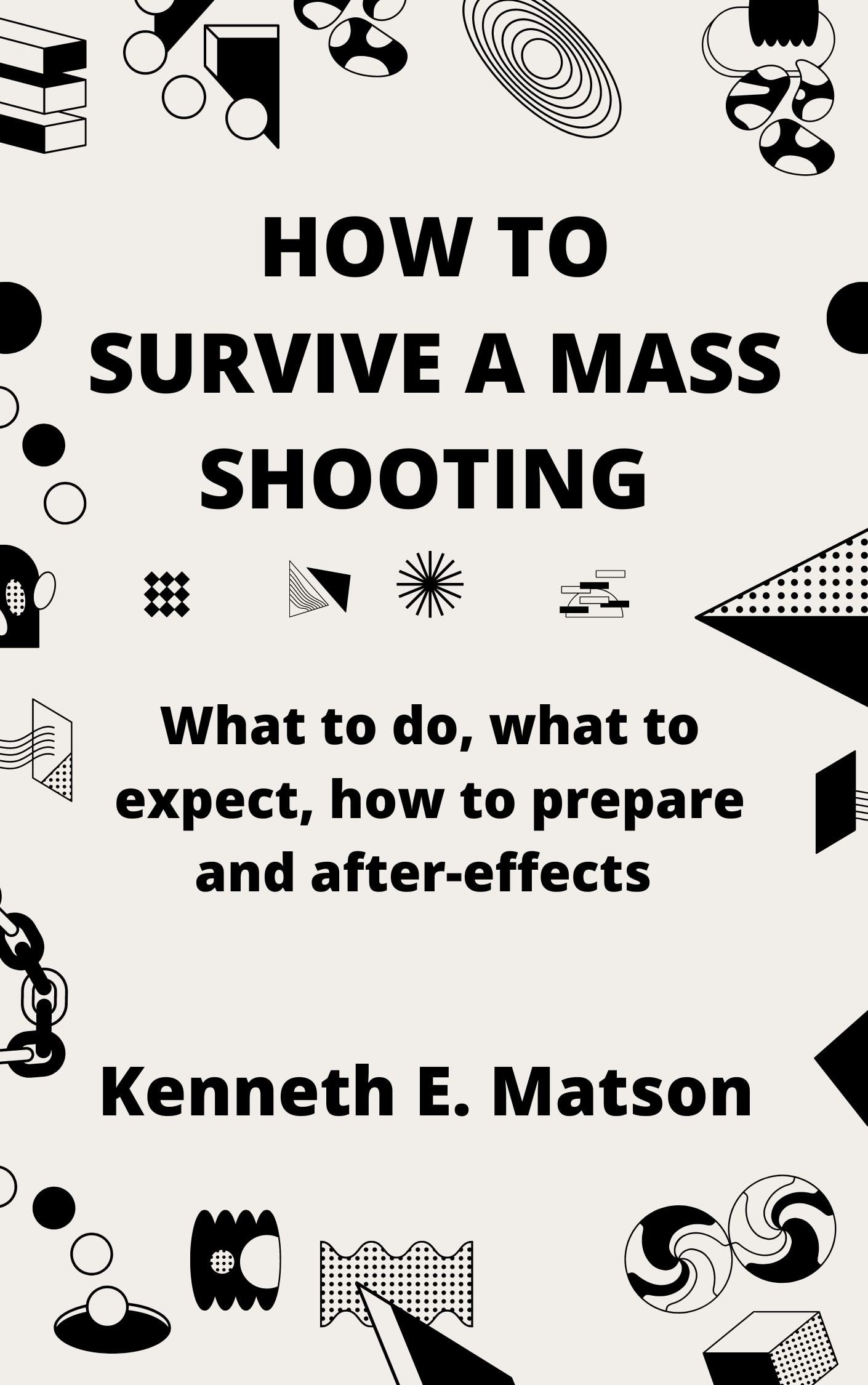 HOW TO SURVIVE A MASS SHOOTING : What To Do, What To Expect, How To ...