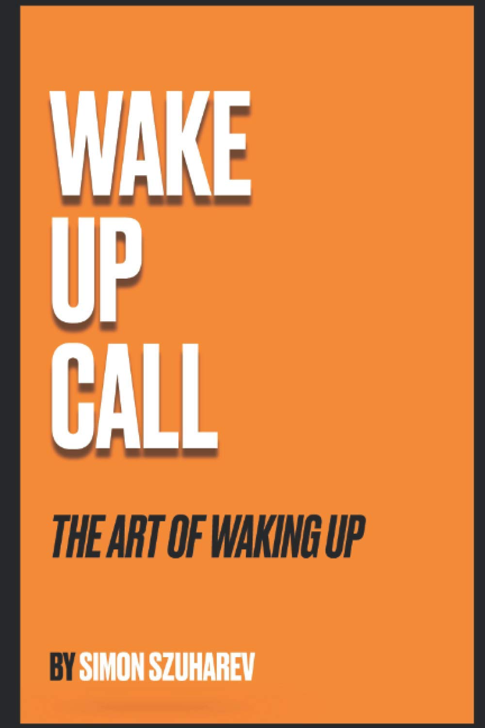 Wake Up Call: The Art of Waking Up by Simon Szuharev | Goodreads