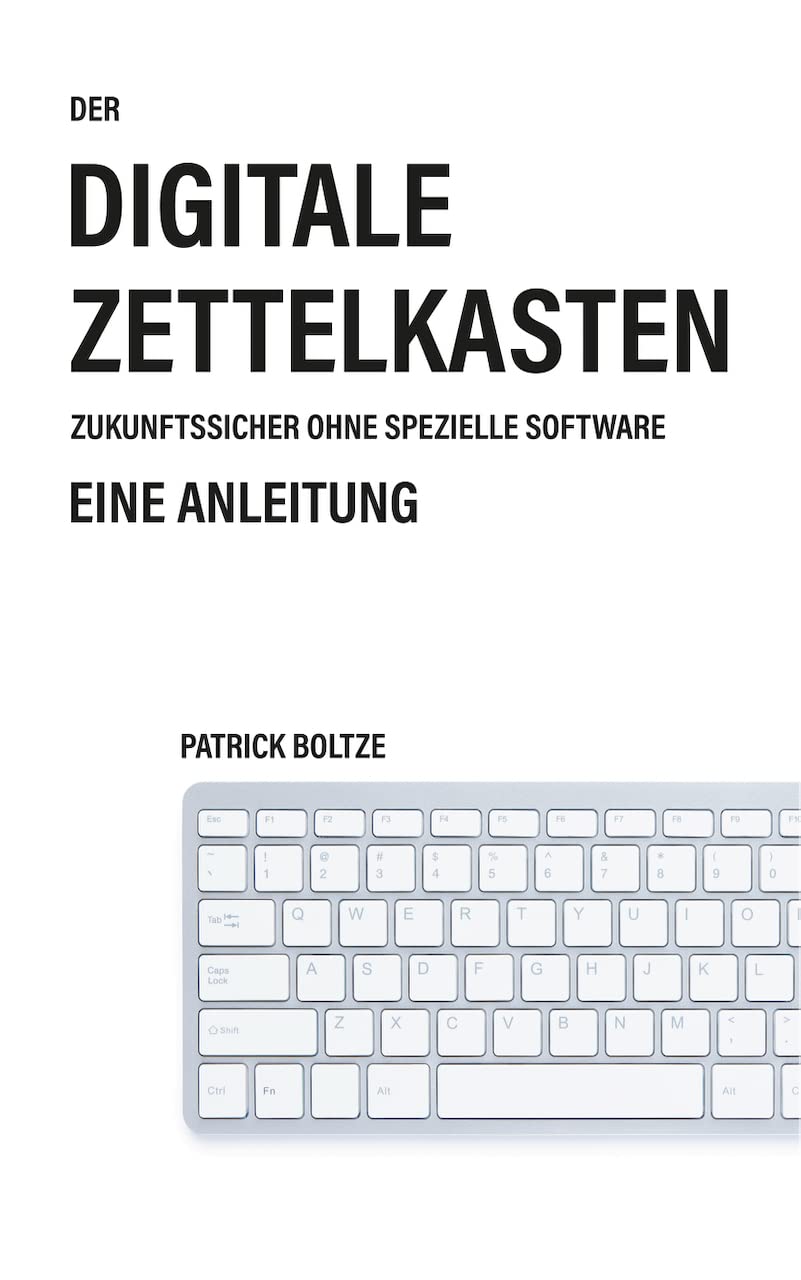 Der digitale Zettelkasten: Zukunftssicher ohne spezielle Software. Eine ...