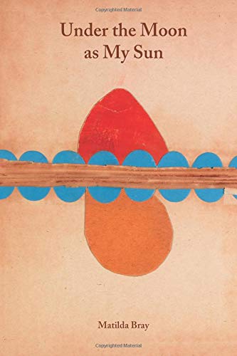 Under the Moon as My Sun by Matilda L. Bray | Goodreads